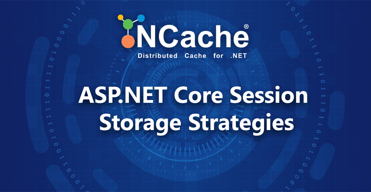 ASP.NET Core Session Storage Strategies using NCache ASP.NET Core Session Storage Strategies using NCache
