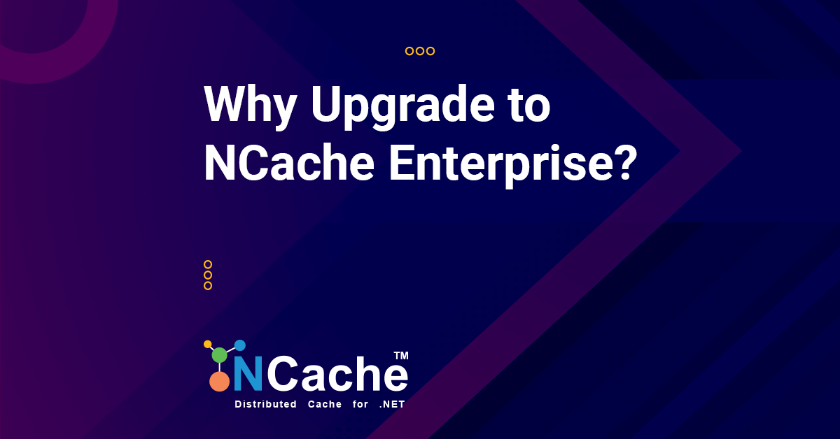Why Upgrade to NCache Enterprise?