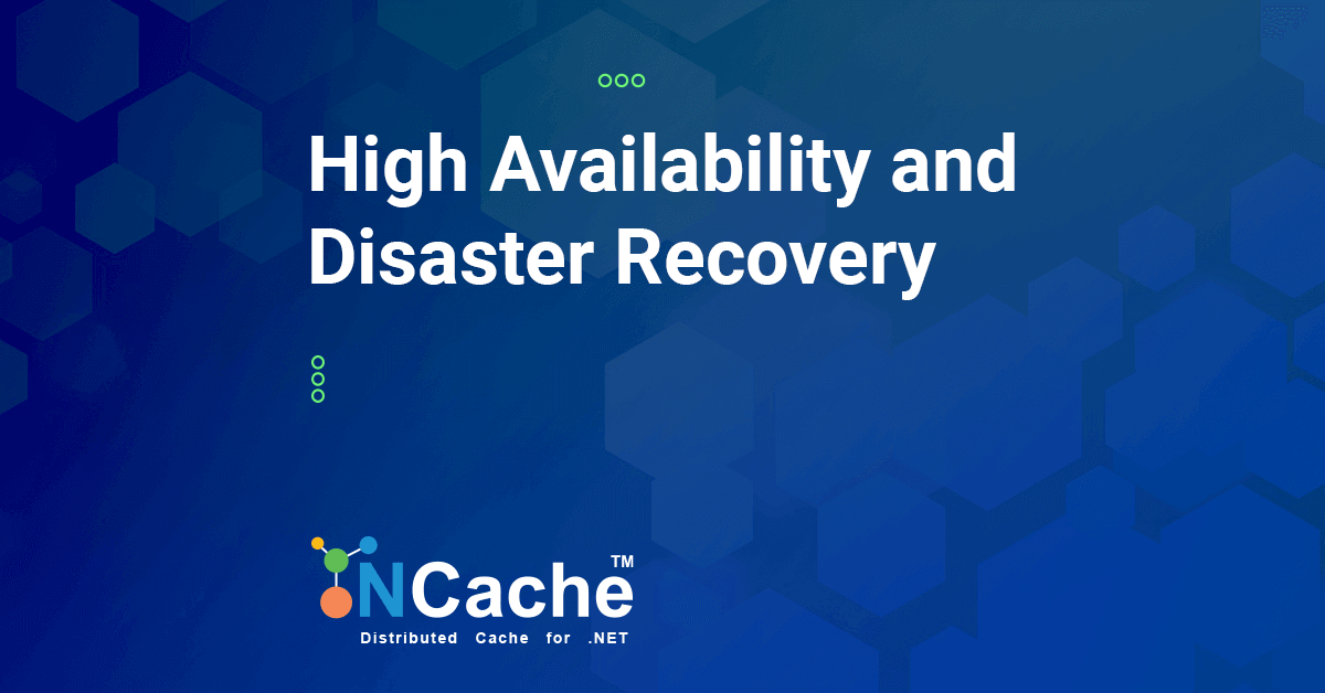 High Availability & Disaster Recovery in NCache High Availability & Disaster Recovery in NCache