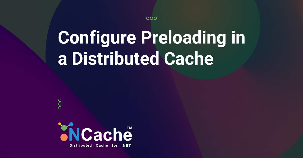 How to Configure Preloading in a Distributed Cache? How to Configure Preloading in a Distributed Cache?