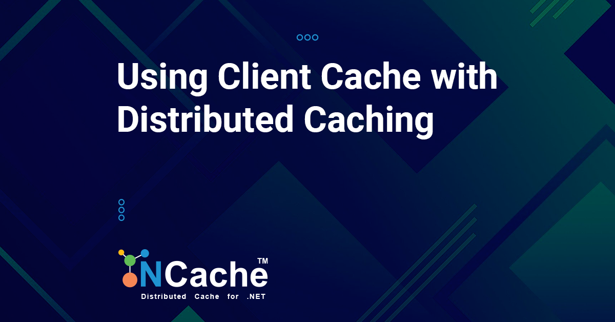 When to Use Client Cache with Distributed Caching?