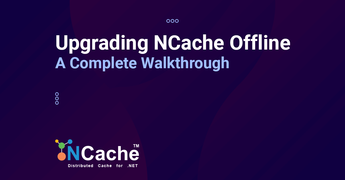 Upgrading NCache Offline: A Complete Walkthrough