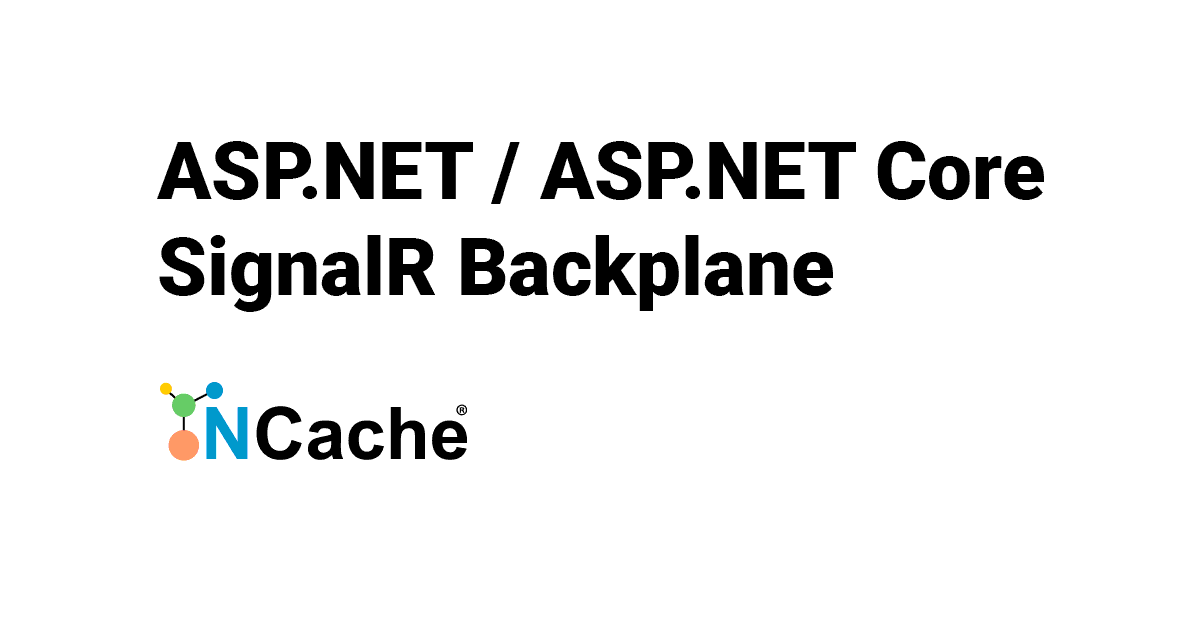 ASP.NET / ASP.NET Core SignalR Backplane - NCache ASP.NET / ASP.NET Core SignalR Backplane - NCache