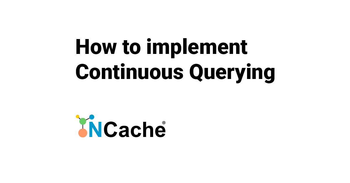 How to Implement Continuous Querying with NCache