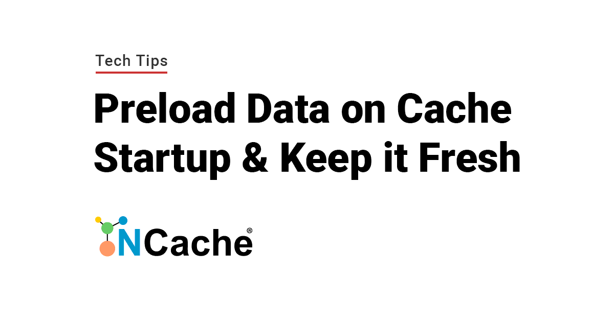 NCache - Tech Tip, Preload Data on Cache Startup and Keep it Fresh