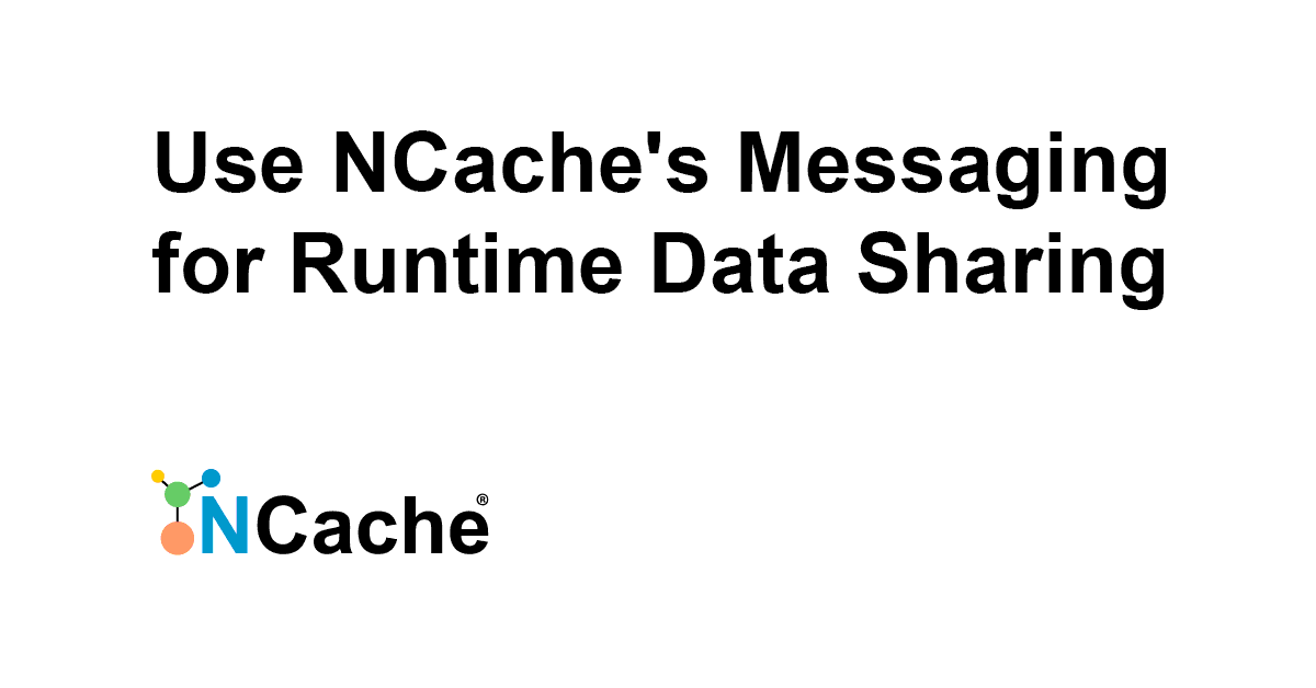 Use NCache's Messaging for Runtime Data Sharing